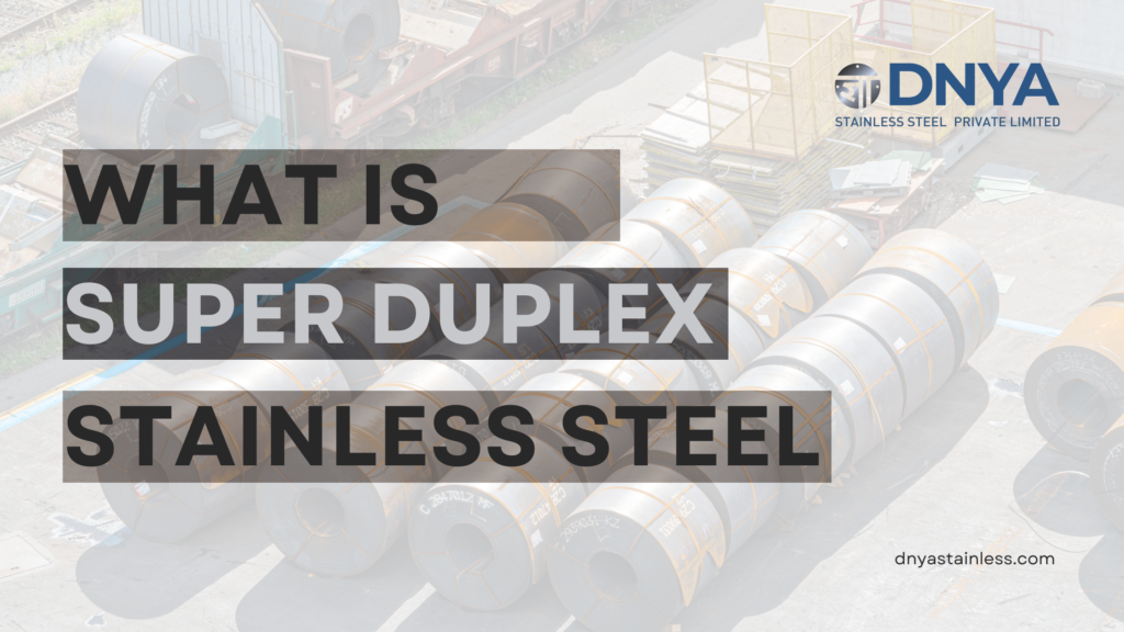 What is Super Duplex Stainless Steel